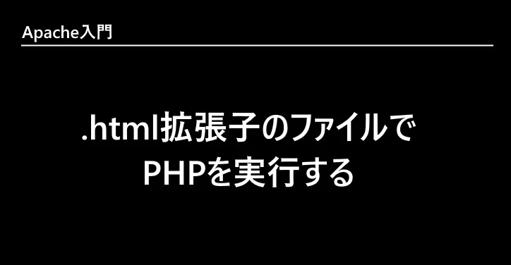 Apache | .html拡張子のファイルでPHPを実行する