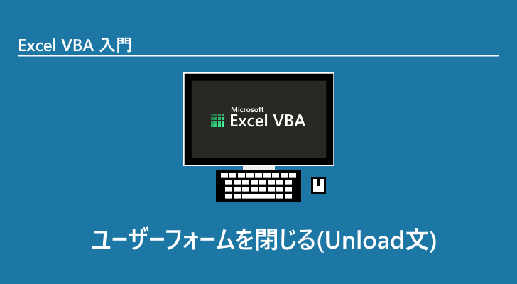 Excelユーザーフォーム | ユーザーフォームを閉じる(Unload文)