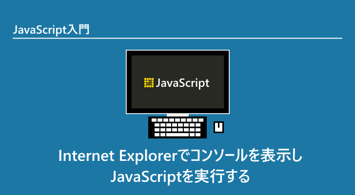 JavaScript | Internet Explorerでコンソールを表示しJavaScriptを実行する