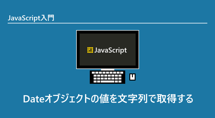 JavaScript | Dateオブジェクトの値を文字列で取得する(toString, toUTCString, etc)