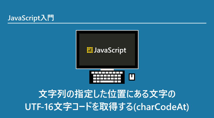 JavaScript | 文字列の指定した位置にある文字のUTF-16文字コードを取得する(charCodeAt)