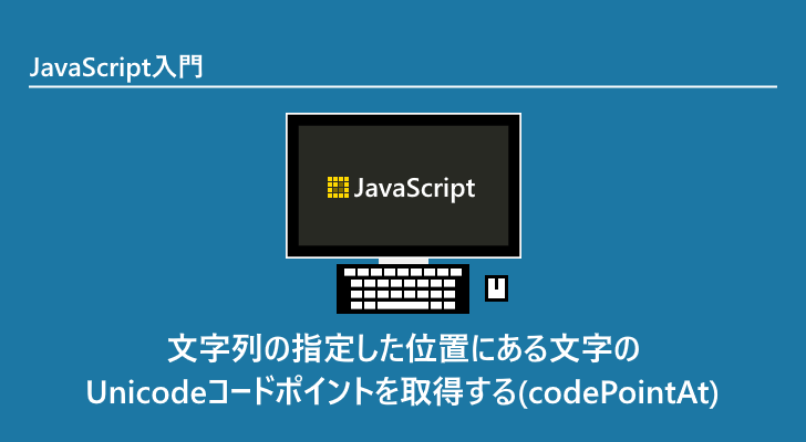 JavaScript | 文字列の指定した位置にある文字のUnicodeコードポイントを取得する(codePointAt)