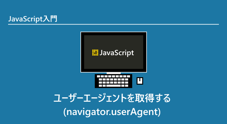 JavaScript | ユーザーエージェントを取得する(navigator.userAgent)
