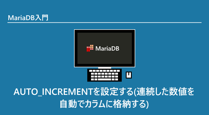 MariaDB | AUTO_INCREMENTを設定する(連続した数値を自動でカラムに格納する)
