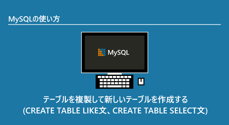MySQL | テーブルを複製して新しいテーブルを作成する(CREATE TABLE LIKE文、CREATE TABLE SELECT文)
