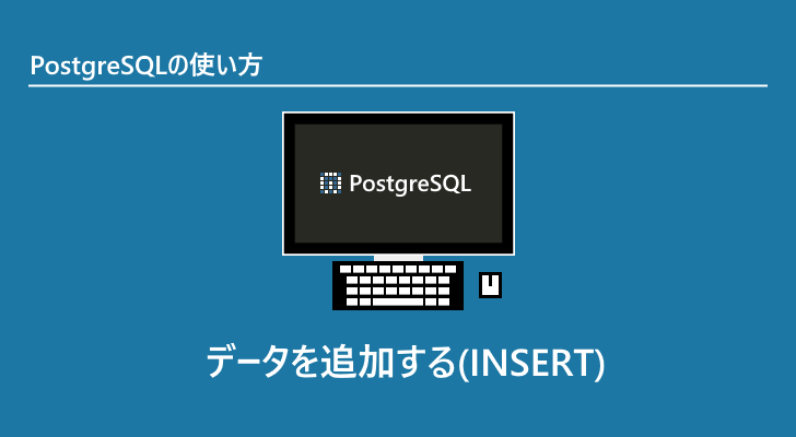 PostgreSQL | データを追加する(INSERT) PostgreSQL | データを追加する(INSERT)