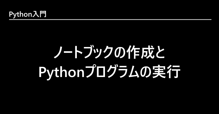 ノートブックの作成とpythonプログラムの実行 Python入門