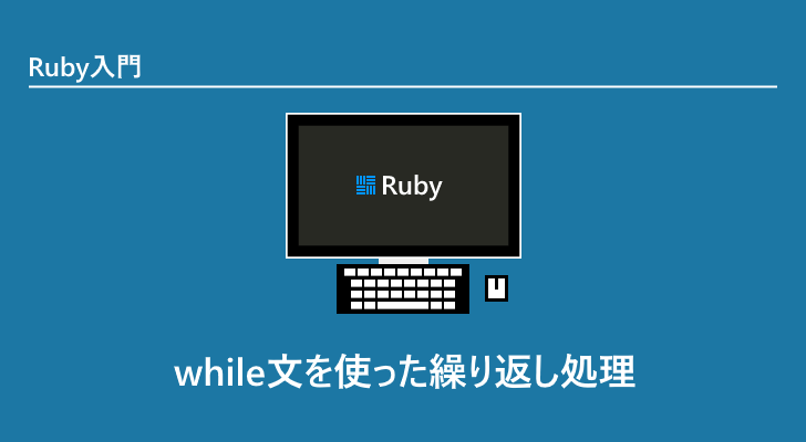 Ruby | while文を使った繰り返し処理