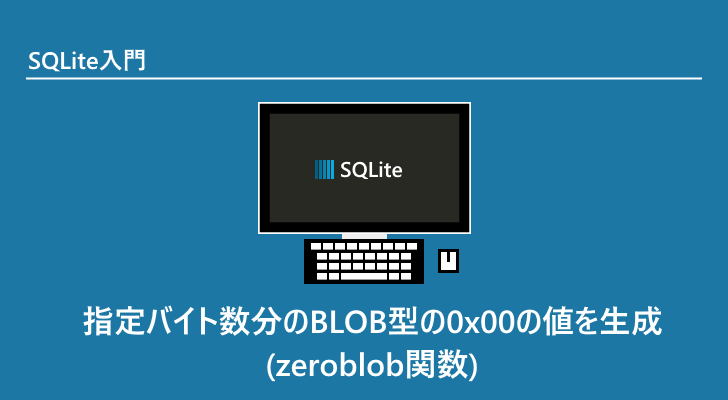 SQLite | 指定バイト数分のBLOB型の0x00の値を生成(zeroblob関数)
